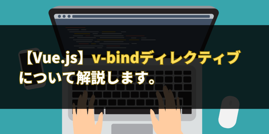【Vue.js】v-bindディレクティブについて解説します。
