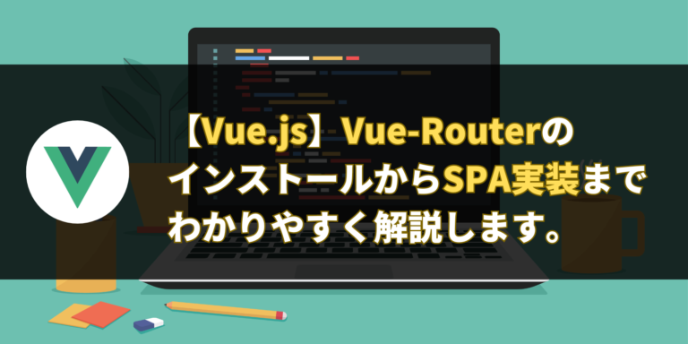 【Vue.js】Vue-RouterのインストールからSPA実装についてわかりやすく解説します。